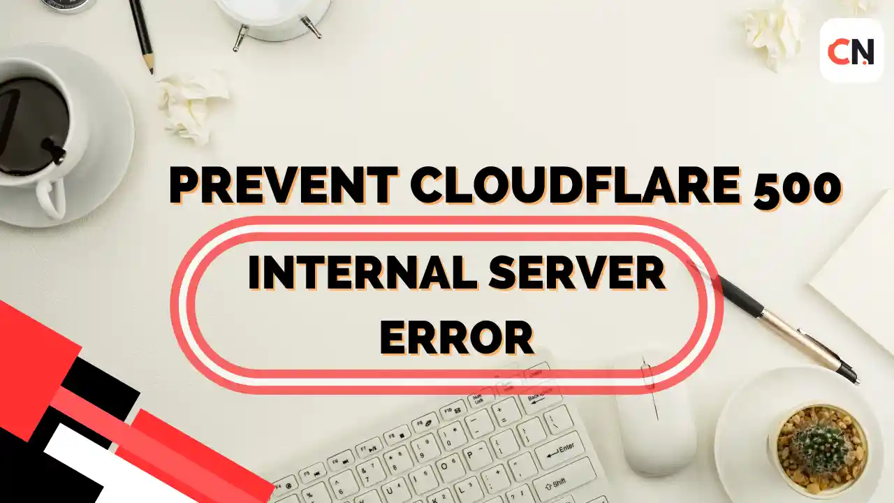 How to Prevent Cloudflare 500 Internal Server Error on Your Website